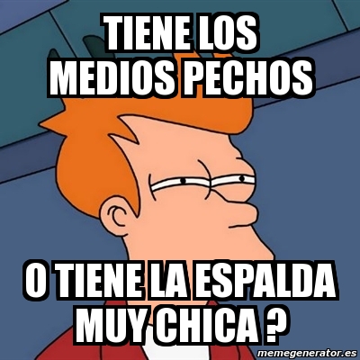 Meme Futurama Fry - tiene los medios pechos o tiene la espalda muy ...