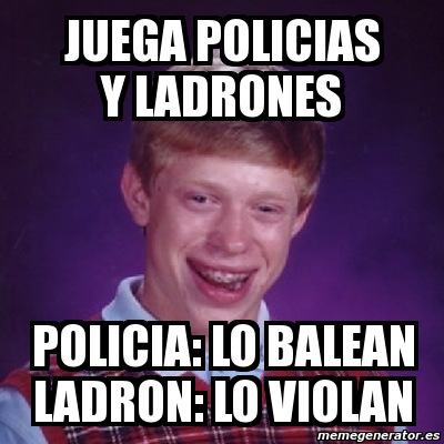 Meme Bad Luck Brian - juega policias y ladrones policia: lo balean ...