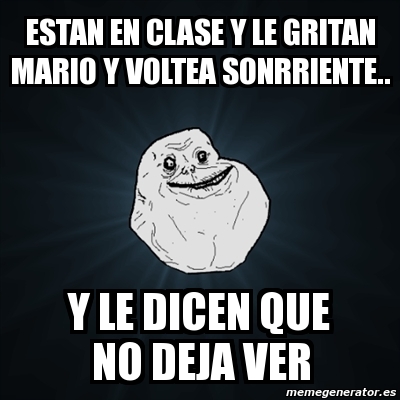 Meme Forever Alone - ESTAN EN CLASE Y LE GRITAN MARIO Y VOLTEA ...