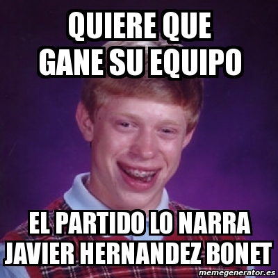 Meme Bad Luck Brian - QUIERE QUE GANE SU EQUIPO el partido lo narra ...