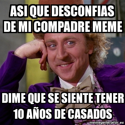 Meme Willy Wonka - asi que desconfias de mi compadre meme dime que se ...