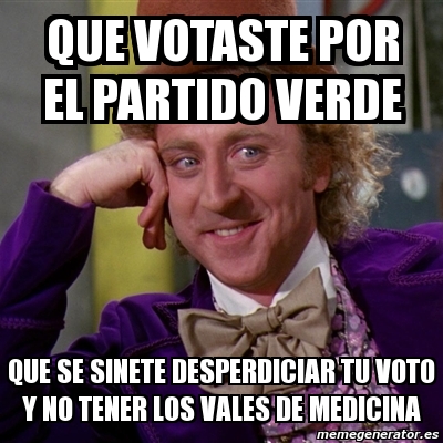 Meme Willy Wonka - que votaste por el partido verde que se sinete ...