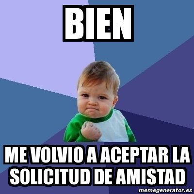 Meme Bebe Exitoso - BIEN ME VOLVIO A ACEPTAR LA SOLICITUD DE AMISTAD ...