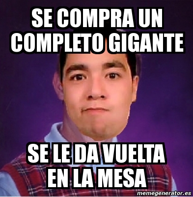 Meme Personalizado - se compra un completo gigante se le da vuelta en ...