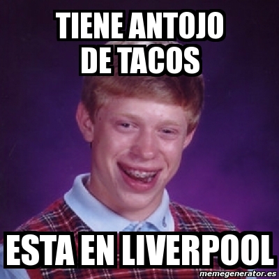 Meme Bad Luck Brian - tiene antojo de tacos esta en liverpool - 235196