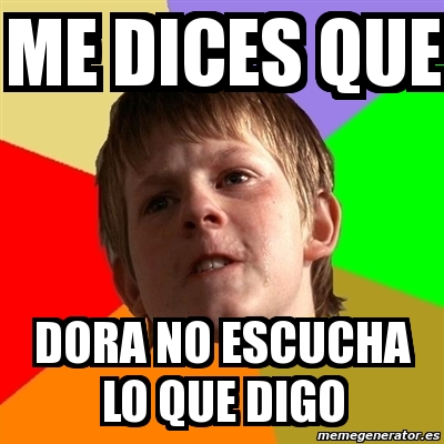 Meme Chico Malo - me dices que dora no escucha lo que digo - 235615