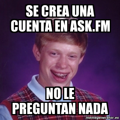Meme Bad Luck Brian - SE CREA UNA CUENTA EN ASK.FM NO LE PREGUNTAN NADA ...