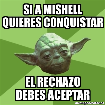 Meme Yoda - si a mishell quieres conquistar el rechazo debes aceptar ...