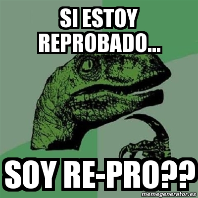 Meme Filosoraptor - Si estoy reprobado... Soy re-pro?? - 237901