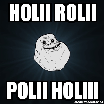 Meme Forever Alone - HOLII ROLII POLII HOLIII - 237936