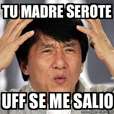 Meme Jackie Chan - tu madre serote uff se me salio - 238422