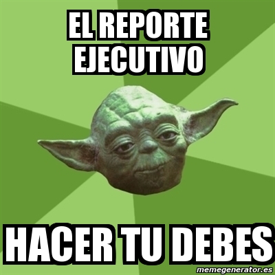 Meme Yoda - EL REPORTE EJECUTIVO HACER TU DEBES - 238748