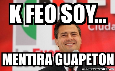 Meme Personalizado - k feo soy... mentira guapeton - 238790