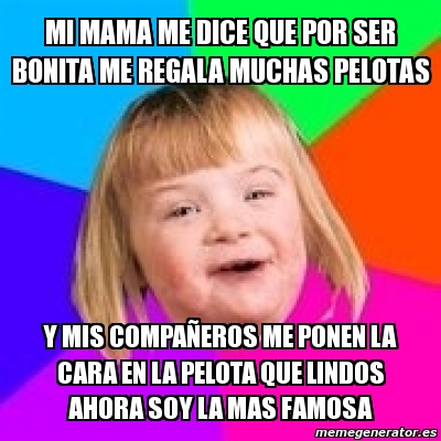 Meme Retard Girl - Mi mama me dice que por ser bonita me regala muchas ...