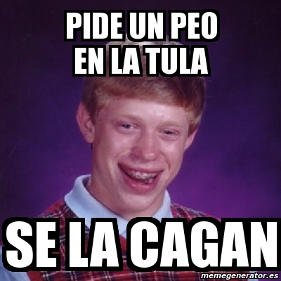 Meme Bad Luck Brian - pide un peo en la tula se la cagan - 239630