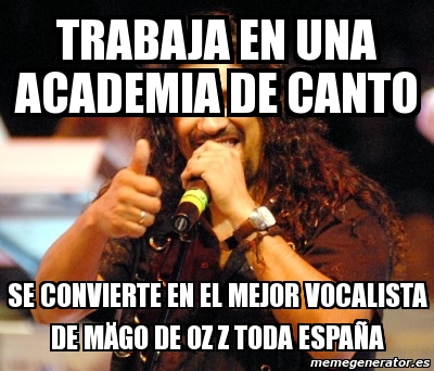 Meme Personalizado - Trabaja en una Academia de canto se convierte en ...
