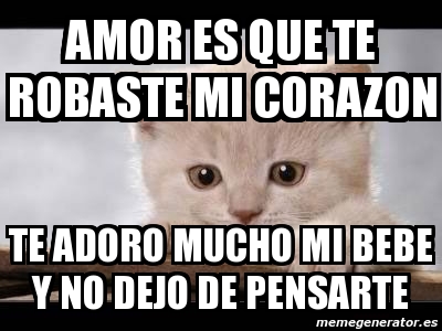 Meme Personalizado - amor es que te robaste mi corazon te adoro mucho ...