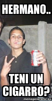 Meme Personalizado - hermano.. teni un cigarro? - 241734