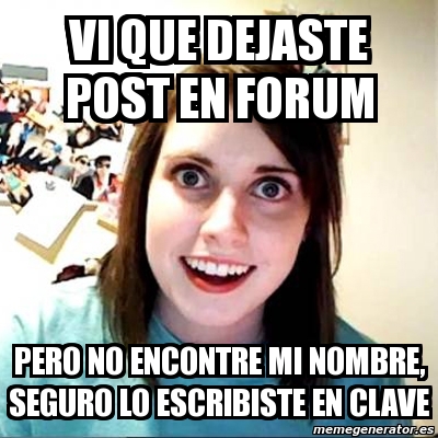Meme Overly Attached Girlfriend - VI QUE DEJASTE POST EN FORUM PERO NO ...