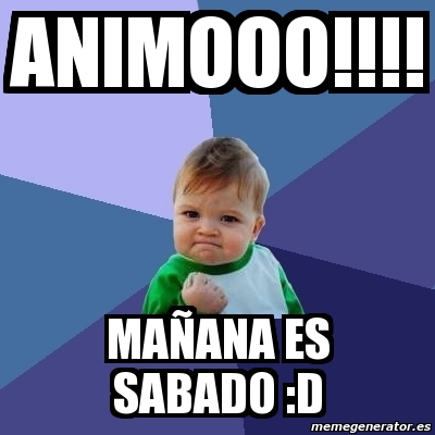 Meme Bebe Exitoso - animooo!!!! maÃ±ana es sabado :d - 245203
