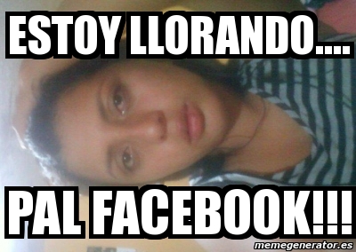 Meme Personalizado - estoy llorando.... pal facebook!!! - 245808