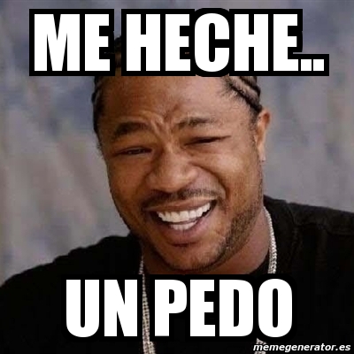 Meme Yo Dawg - me heche.. un pedo - 246028