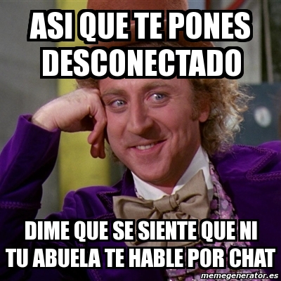 Meme Willy Wonka - asi que te pones desconectado dime que se siente que ...