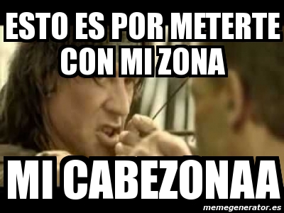 Meme Personalizado - ESTO ES POR METERTE CON MI ZONA MI CABEZONAA - 248122