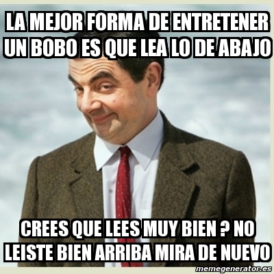 Meme Mr Bean - la mejor forma de entretener un bobo es que lea lo de ...