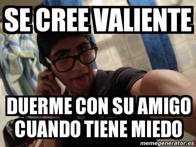 Meme Personalizado - se cree valiente duerme con su amigo cuando tiene ...