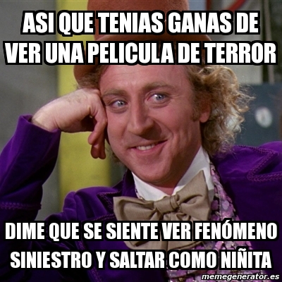 Meme Willy Wonka - ASI QUE TENIAS GANAS DE VER UNA PELICULA DE TERROR ...