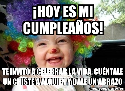 Meme Personalizado - Â¡Hoy es mi cumpleaÃ±os! te invito a celebrar la ...