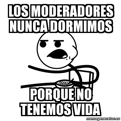 Meme Cereal Guy - los moderadores nunca dormimos porque no tenemos vida ...
