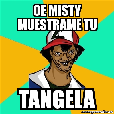 Meme Ash Pedreiro - Oe misty muestrame tu tangela - 254262