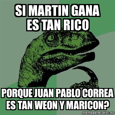 Meme Filosoraptor - si martin gana es tan rico porque juan pablo correa ...