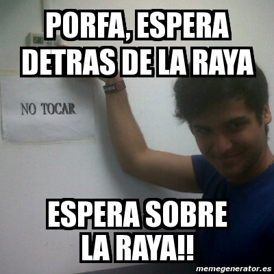 Meme Personalizado - porfa, espera detras de la raya espera sobre la ...