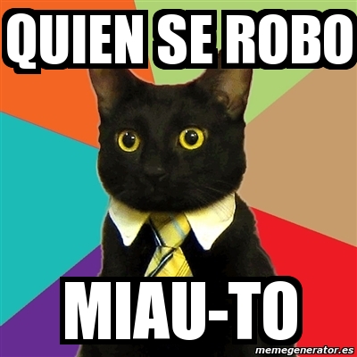 Meme Business Cat - quien se robo miau-to - 256320