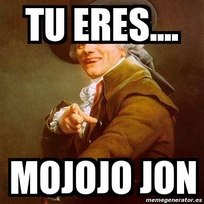 Meme Joseph Ducreux - tu eres.... mojojo jon - 256612