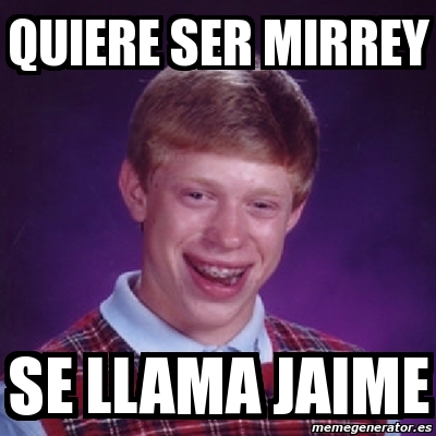 Meme Bad Luck Brian - quiere ser mirrey se llama jaime - 259267