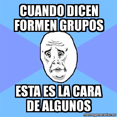 Meme Okay Guy - cuando dicen formen grupos esta es la cara de algunos ...