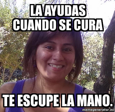 Meme Personalizado - LA AYUDAS CUANDO SE CURA TE ESCUPE LA MANO. - 260064