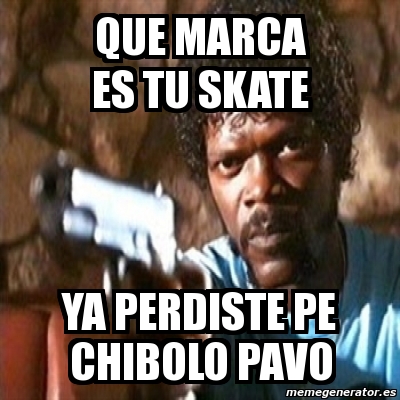 Meme Pulp Fiction - que marca es tu skate ya perdiste pe chibolo pavo ...