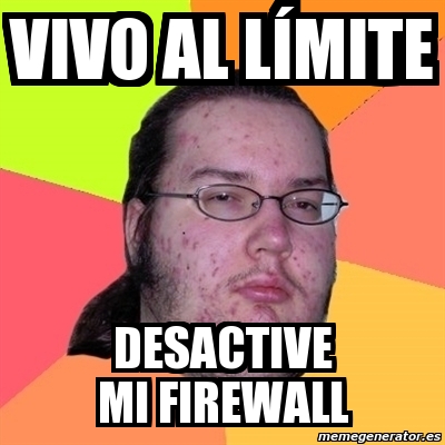 Meme Friki - vivo al lÃ­mite desactive mi firewall - 260931