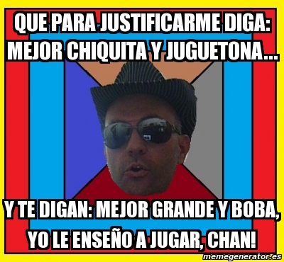 Meme Personalizado - que para justificarme diga: mejor chiquita y ...
