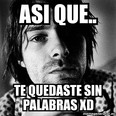 Meme Personalizado - asi que.. te quedaste sin palabras xD - 263524