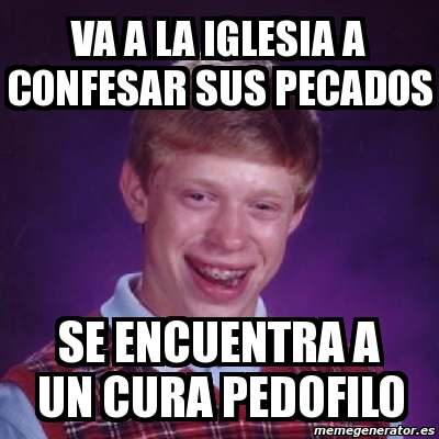 Meme Bad Luck Brian - Va a la iglesia a confesar sus pecados se ...