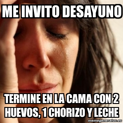 Meme Problems - me invito desayuno termine en la cama con 2 huevos, 1 ...