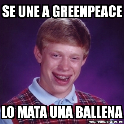 Meme Bad Luck Brian - Se une a greenpeace lo mata una ballena - 267592