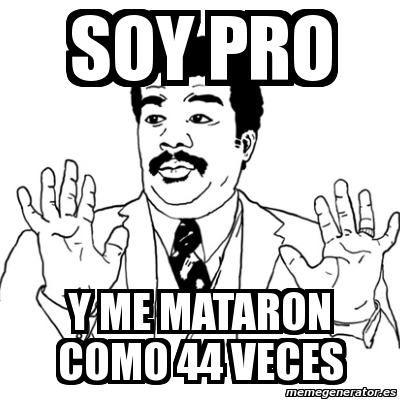 Meme Ay Si - SOY PRO Y ME MATARON COMO 44 VECES - 268134