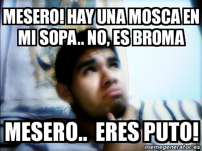Meme Personalizado - mesero! hay una mosca en mi sopa.. no, es broma ...